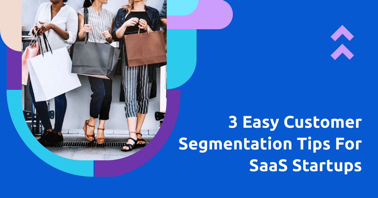 3 Easy Customer Segmentation Tips For SaaS Startups | CANSULTA